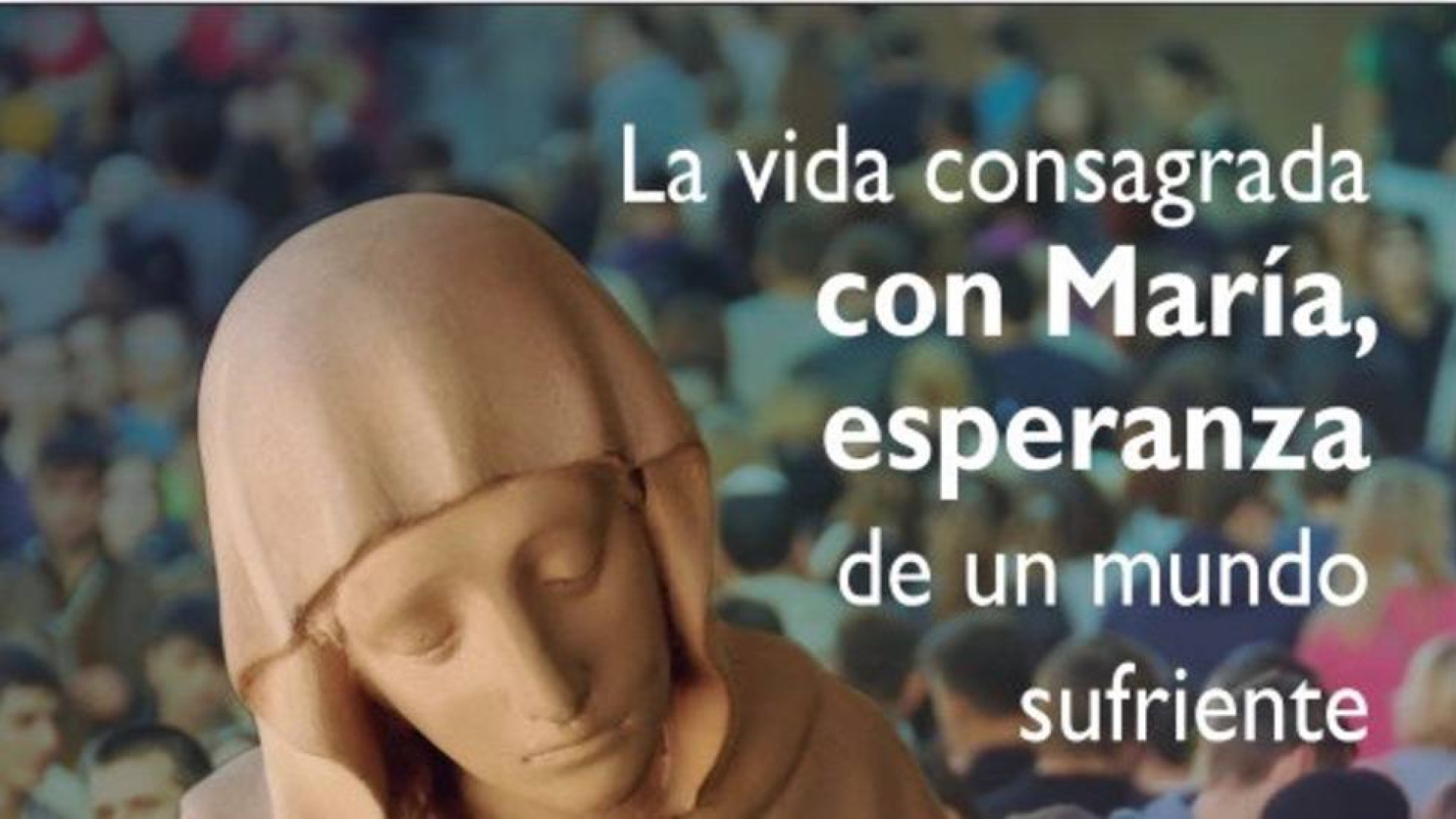 "La Vida Consagrada con María, esperanza de un mundo sufriente", por el ...